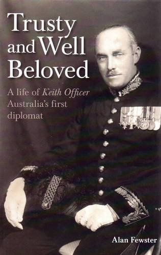 Trusty and Well Beloved - A Life of Keith Officer, Australia's First ...