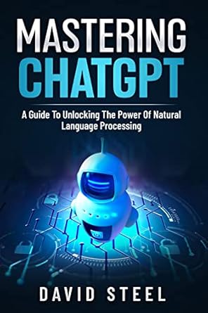 Amazon.com: Mastering ChatGPT: A Guide to Unlocking the Power of ...