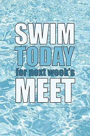 Swim Today For Next Week's Meet: 6 x 9 Blank College Ruled Notebook ...