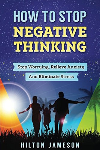How To Stop Negative Thinking: Stop Worrying, Relieve Anxiety And ...