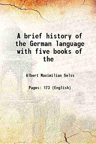 A brief history of the German language with five books of the ...
