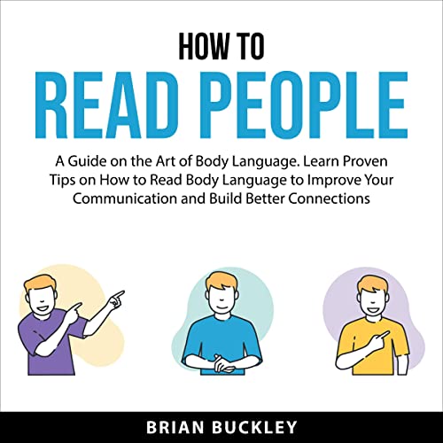 How to Read People: A Guide on the Art of Body Language. Learn Proven Tips on How to Read Body ...