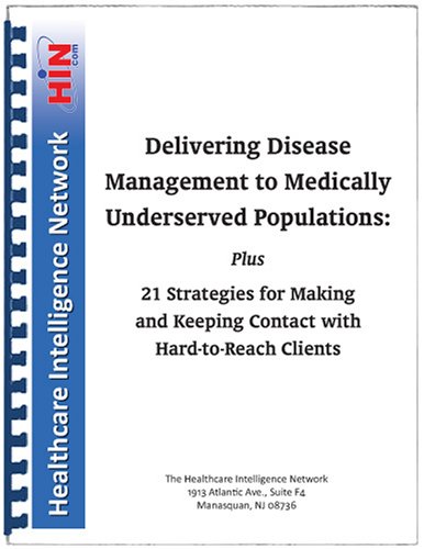 Delivering Disease Management to Medically Underserved Populations Plus 21 Strategies for Making ...