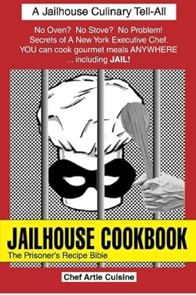 Jailhouse Cookbook: The Prisoner's Recipe Bible: Cuisine, Artie ...