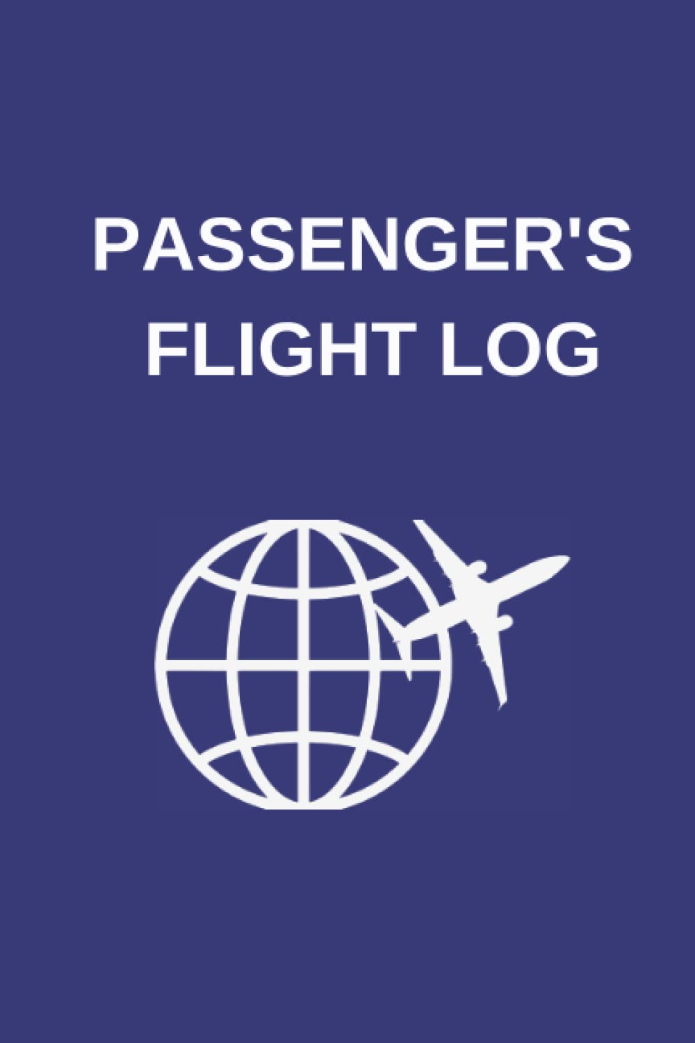 PASSENGER'S FLIGHT LOG: A Logbook For Airline Passengers To Record ...