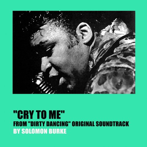 Cry to Me (From "Dirty Dancing" Original Soundtrack) by Solomon Burke ...
