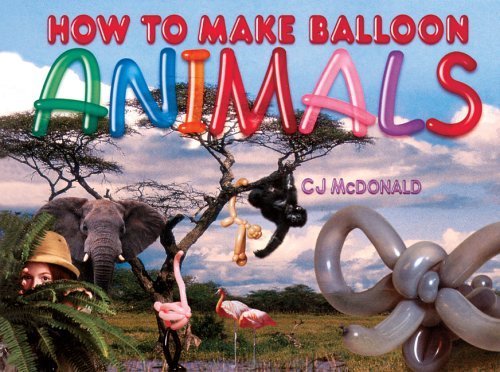 How to Make Balloon Animals : McDonald, C J: Amazon.co.uk: Books