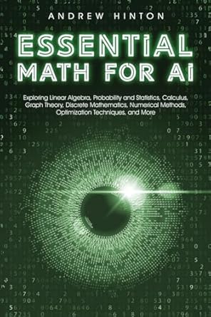 Essential Math for AI: Exploring Linear Algebra, Probability and ...
