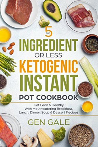 The 5 Ingredient or Less Ketogenic Instant Pot Cookbook: Get Lean ...