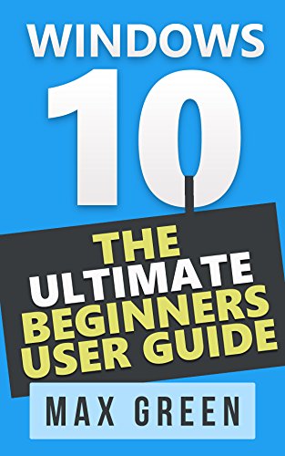 Windows 10: The Ultimate Beginners User Guide (Book 2, Windows 10 ...