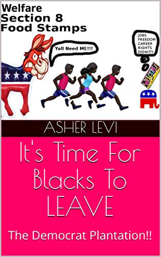 It's Time For Blacks To LEAVE: The Democrat Plantation!! eBook : Levi ...