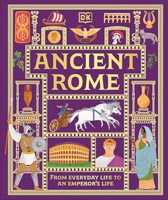 Ancient Rome: From Everyday Life to An Emperor's Life (DK Ancient ...