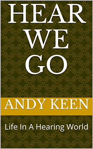 Hear We Go: Life In A Hearing World - Kindle edition by Keen, Andy ...