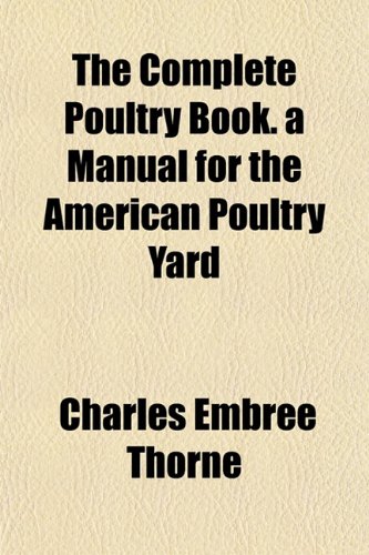 The Complete Poultry Book. a Manual for the American Poultry Yard ...