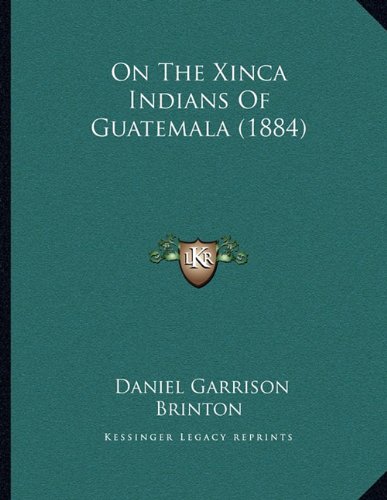 On The Xinca Indians Of Guatemala (1884): Brinton, Daniel Garrison ...