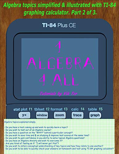 1 Algebra 4All: Algebra topics simplified & illustrated with TI-84 ...