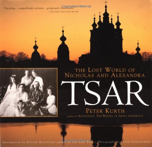 Tsar: The Lost World of Nicholas and Alexandra: Kurth, Peter ...