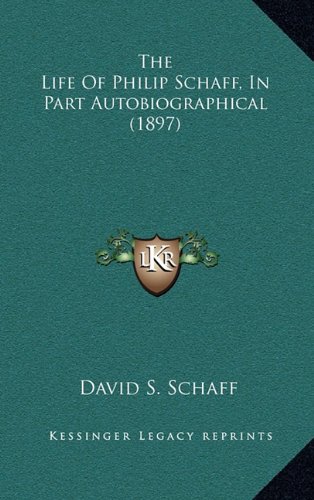 The Life Of Philip Schaff, In Part Autobiographical (1897): Schaff ...