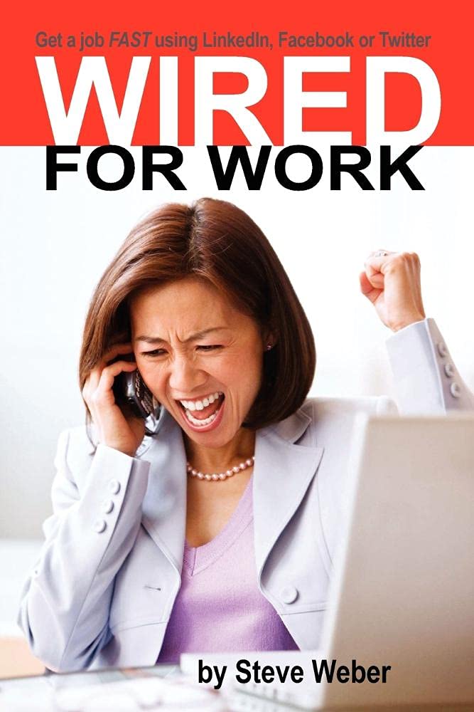 Wired for Work: Get a Job FAST using LinkedIn, Facebook or Twitter ...