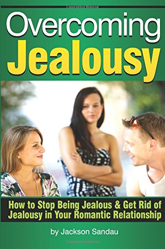 Overcoming Jealousy: How to Stop Being Jealous and Get Rid of Jealousy ...
