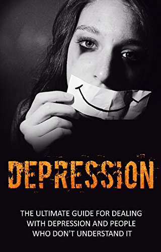 Depression: The Ultimate Guide For Dealing With Depression And People ...