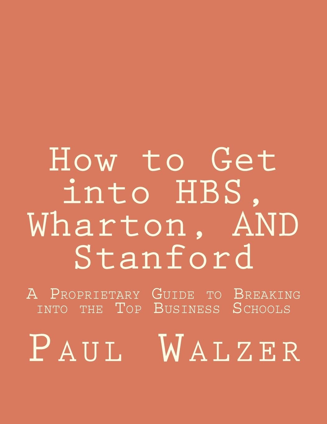 How to Get into HBS, Wharton, AND Stanford: A Proprietary Guide to ...