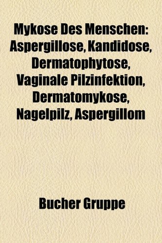 Mykose Des Menschen: Aspergillose, Kandidose, Dermatophytose, Vaginale ...