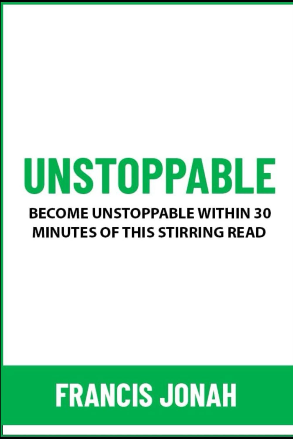 Unstoppable: Become Unstoppable Within 30 Minutes of This Stirring Read ...