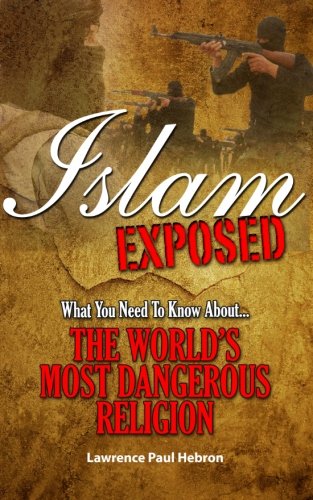 Islam Exposed: What You Need to Know About the World's Most Dangerous ...