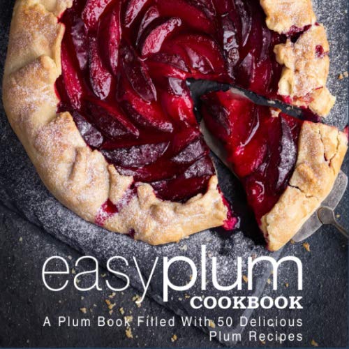 Easy Plum Cookbook: A Plum Book Filled With 50 Delicious Plum Recipes ...