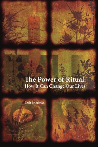 The Power of Ritual: How It Can Change Our Lives: Friedman, Leah ...
