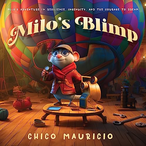 Milo's Blimp: A children's Book About Resilience, Ingenuity and the ...
