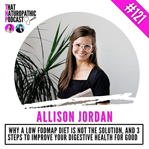 121: Allison Jordan- Why A Low FODMAP Diet is Not the Solution + 3 ...