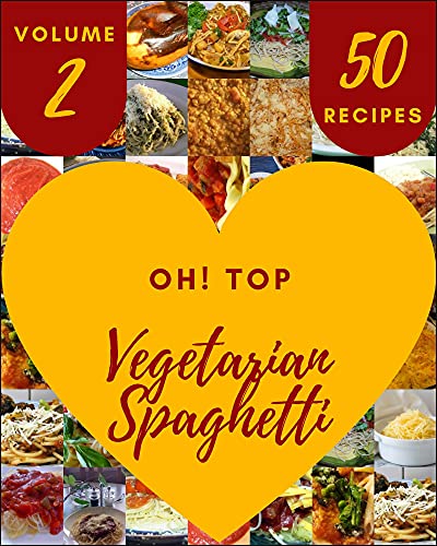 Oh! Top 50 Vegetarian Spaghetti Recipes Volume 2: Home Cooking Made ...