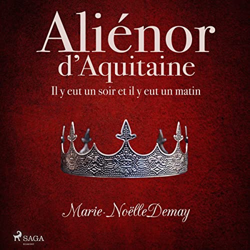Aliénor d'Aquitaine: Il y eut un soir et il y eut un matin : Marie ...