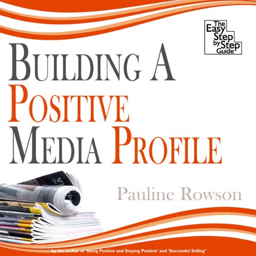 Building a Positive Media Profile: The Easy Step-by-Step Guide (Audio ...