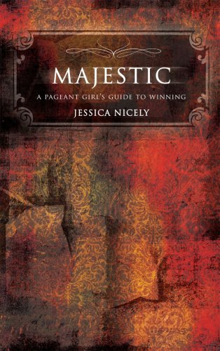 Majestic: A Pageant Girl's Guide to Winning: Jessica Nicely ...