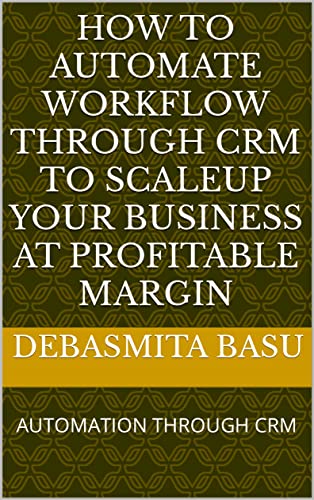 HOW TO AUTOMATE WORKFLOW THROUGH CRM TO SCALEUP YOUR BUSINESS AT PROFITABLE MARGIN: AUTOMATION ...
