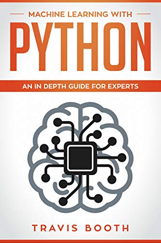 Amazon.com: Machine Learning With Python: An In-Depth Guide for Experts eBook : Booth, Travis ...