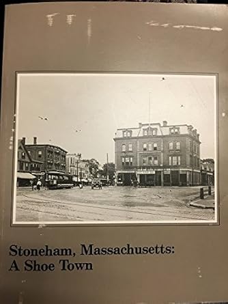 Stoneham, Massachusetts: A Shoe Town: Stoneham Historical Commission ...