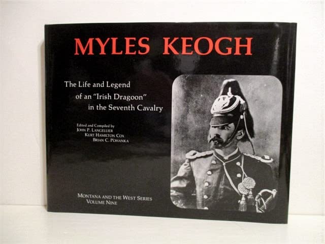Myles Keogh: Life and Legend of an "Irish Dragoon" in the Seventh ...