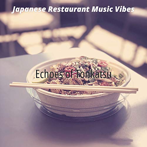 Amazon Music UnlimitedでJapanese Restaurant Music VibesのEchoes of Tonkatsuを