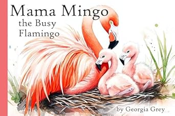 Mama Mingo the Busy Flamingo - Kindle edition by Grey, Georgia ...