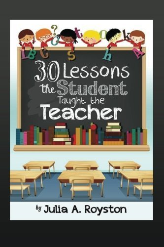 30 Lessons the Student Taught the Teacher by Julia A. Royston (2014-01 ...