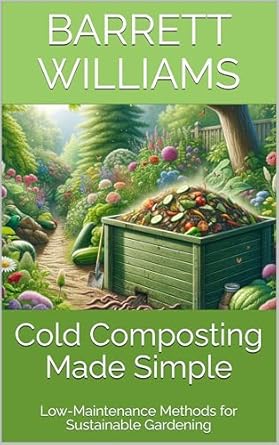 Amazon.com: Cold Composting Made Simple: Low-Maintenance Methods for ...