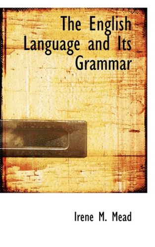 The English Language and Its Grammar: Mead, Irene M.: 9780554749556 ...