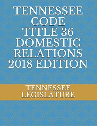 TENNESSEE CODE TITLE 36 DOMESTIC RELATIONS 2018 EDITION: LEGISLATURE ...