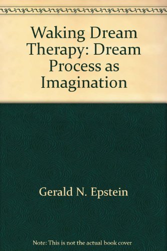 Waking Dream Therapy: Dream Process as Imagination: Gerald N. Epstein ...