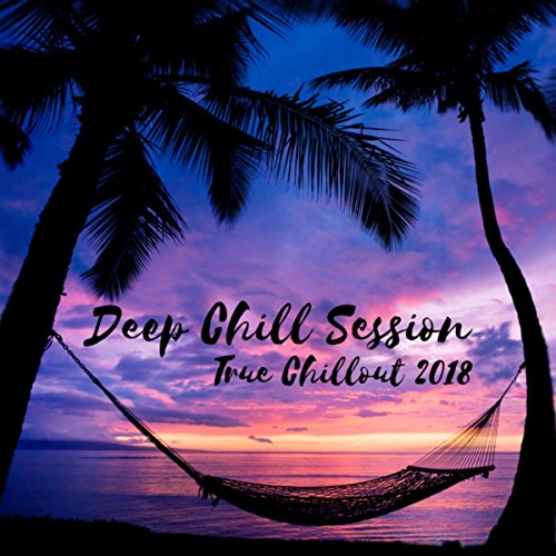 Play Deep Chill Session - True Chillout 2018 by Total Chill Out Empire ...