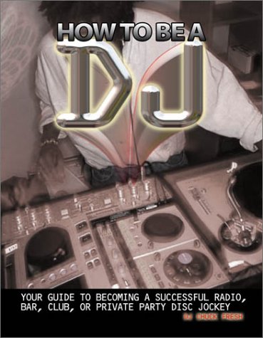 Buy How To Be A DJ: Your Guide to Becoming a Radio, Nightclub or ...